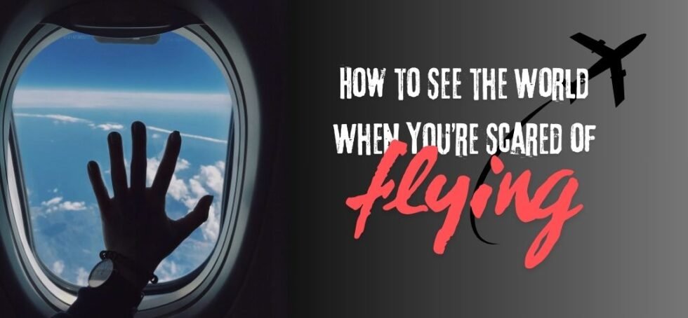 How to See the World When You're Scared of Flying - Tale of 2 Backpackers